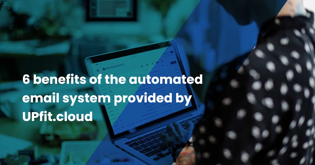 6 benefits of the automated email system provided by UPfit.cloud
